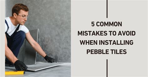 5 Common Mistakes To Avoid When Installing Pebble Tiles Pebble Tile Shop
