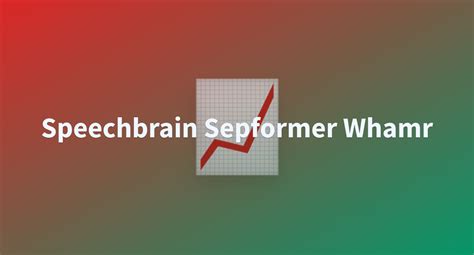 Sheilaaliens Speechbrain Sepformer Whamr At Main