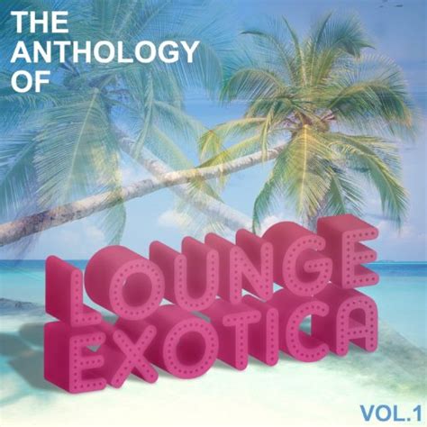Play Anthology Of Lounge Exotica Vol 1 By Various Artists On Amazon Music