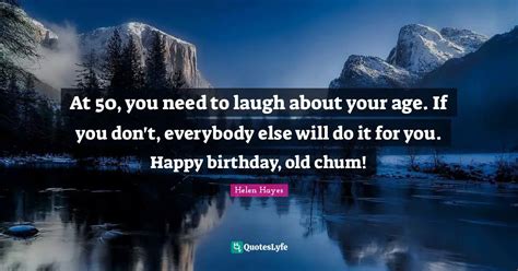 At 50 You Need To Laugh About Your Age If You Dont Everybody Else Quote By Helen Hayes