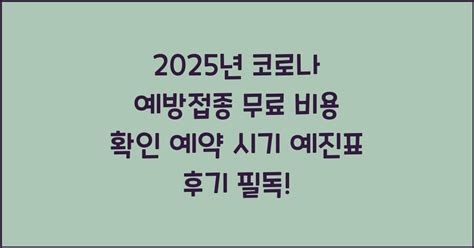 2025년 코로나 예방접종 무료 비용 확인 예약 시기 예진표 후기 필독