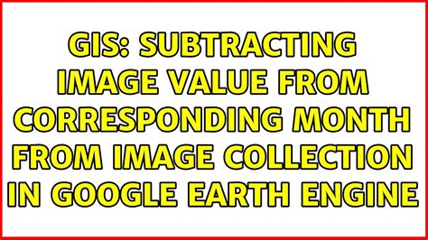 Gis Subtracting Image Value From Corresponding Month From Image