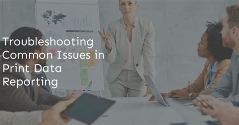 Troubleshooting Common Issues In Print Data Reporting