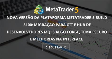 Nova Versão Da Plataforma Metatrader 5 Build 5100 Migração Para Git E