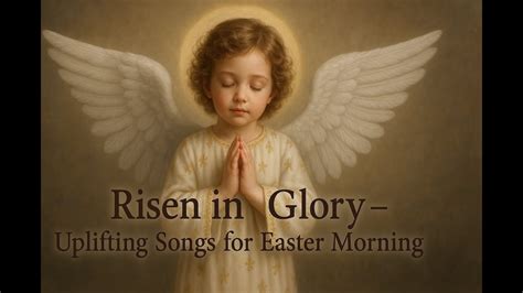 Risen In Glory Uplifting Songs For Easter Morning Easter Sunrise Singing The Creators Joy