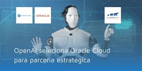 Openai Seleciona Oracle Cloud Para Parceria Estratégica Stratview
