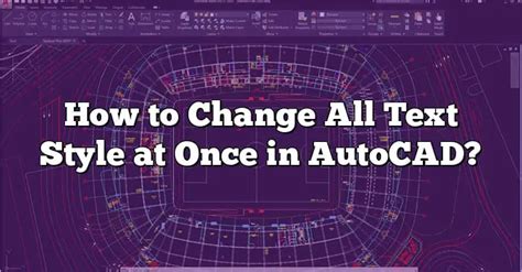 How To Change All Text Style At Once In AutoCAD CADdikt