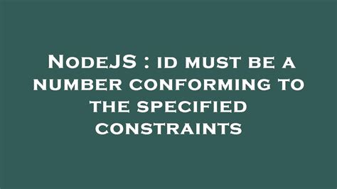 Nodejs Id Must Be A Number Conforming To The Specified Constraints