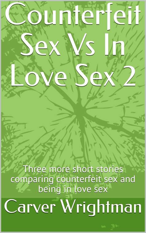 Counterfeit Sex Vs In Love Sex Three More Short Stories Comparing Counterfeit Sex And Being