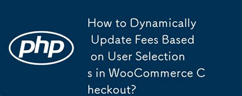 How To Dynamically Update Fees Based On User Selections In Woocommerce Checkout Php Tutorial Phpcn