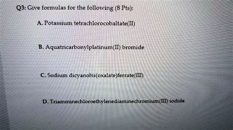 Q3 Give Formulas For The Following 8 Pts A Potassium Tetrachlorocobaltate Ii B