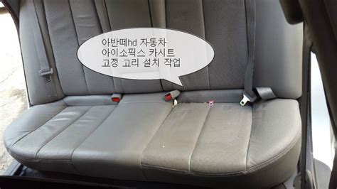 아반떼hd 자동차 아이소픽스 카시트 고정고리 설치 작업다이 브라켓 개조 시공그랜져tg제네시스포르테오피러스그랜드스타렉스i30아이서티로체 블루텍 자동차정비