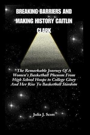 F Breaking Barriers And Making History Caitlin Clark Af Julia J Scott