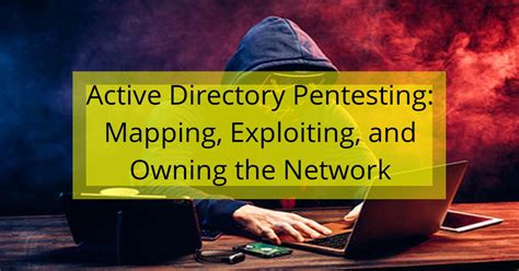 Active Directory Pentesting Mapping Exploiting And Owning The