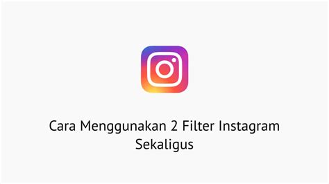 Cara Menggunakan 2 Filter Instagram Sekaligus
