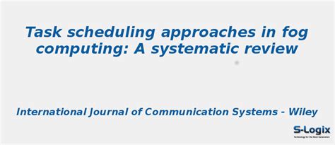 Task Scheduling Approaches In Fog Computinga Systematic Review S Logix