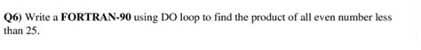 Solved 6 Write A Fortran 90 Using Do Loop To Find The