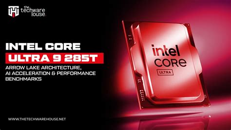 Intel Core Ultra 9 285t Arrow Lake Architecture Ai Acceleration And Performance Benchmarks