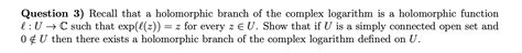 Solved Question 3 Recall That A Holomorphic Branch Of The