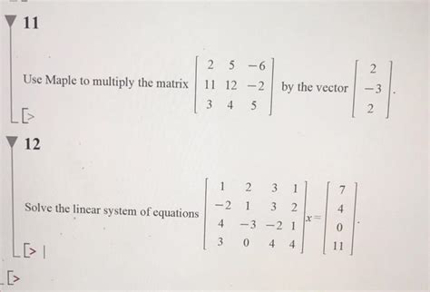 Solved Use Maple To Multiply The Matrix ⎣⎡21135124−6−25⎦⎤ By