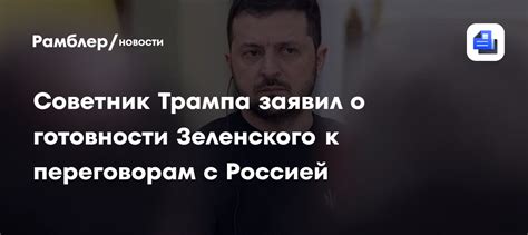 Советник Трампа заявил о готовности Зеленского к переговорам с Россией Рамблер новости