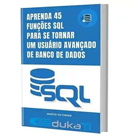 Aprenda 45 FunÇÕes Sql Para Se Tornar Um UsuÁrio AvanÇado De Banco De Dados Pdf Grátis Ebook