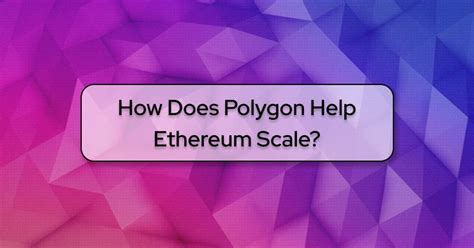 How Does Polygon Help Ethereum Scale Hackernoon