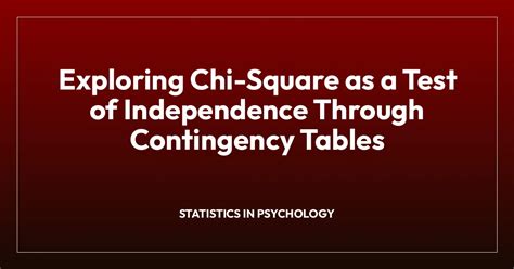 Exploring Chi Square As A Test Of Independence Through Contingency