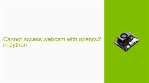Cannot Access Webcam With Opencv2 In Python Help Docs For Errorsissues On Nvidia Jetson Dev