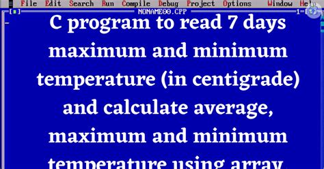 C Program To Read 7 Days Maximum And Minimum Temperature In Centigrade And Calculate Average