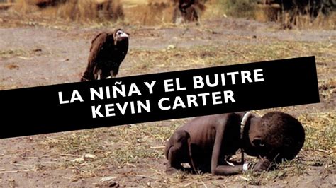 Kevin Carter La Niña Y El Buitre Fotografías Legendarias Youtube