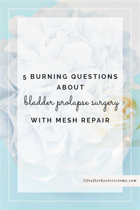 5 Burning Questions About Bladder Prolapse Surgery With Mesh Repair