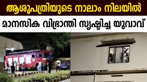 ആശുപത്രിയുടെ നാലാം നിലയില്‍ മാനസിക വിഭ്രാന്തി സൃഷ്ടിച്ച യുവാവ് പരിഭ്രാന്തി പരത്തി Kottakkal
