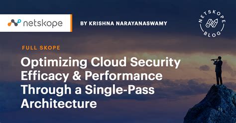 Optimizing Cloud Security Efficacy And Performance Through A Single Pass