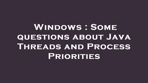 Windows Some Questions About Java Threads And Process Priorities