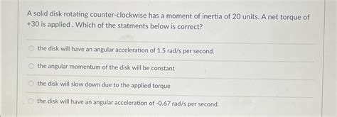 Solved A Solid Disk Rotating Counter Clockwise Has A Moment