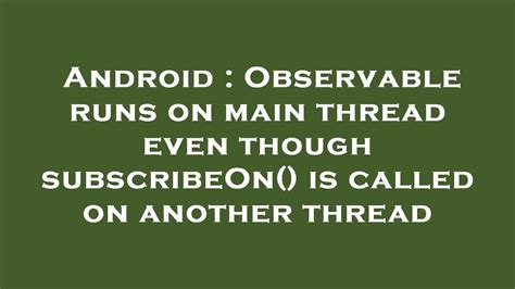Android Observable Runs On Main Thread Even Though Subscribeon Is Called On Another Thread