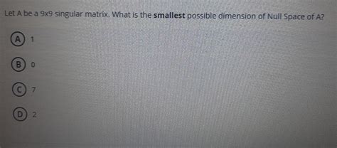 solved let a be a 9x9 singular matrix what is the smallest