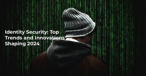 Identity Security Top Trends And Innovations Shaping 2024