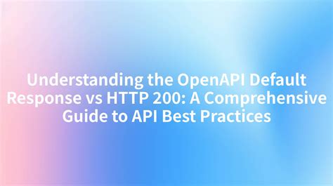 Understanding The Openapi Default Response Vs 200 A Comprehensive