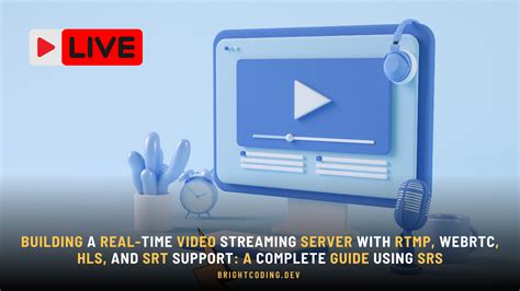 Building A Real Time Video Streaming Server With Rtmp Webrtc Hls And Srt Support A Complete