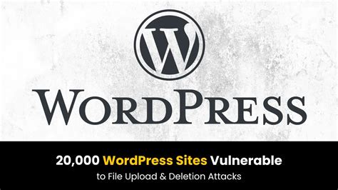 20 000 wordpress sites vulnerable to arbitrary file upload and deletion