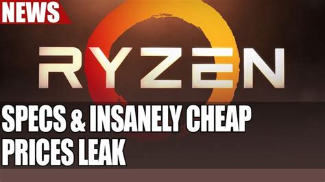 Amd Ryzen Specs Insanely Cheap Prices Leak For Entire Cpu Lineup Int Leaks Amd Benchmark