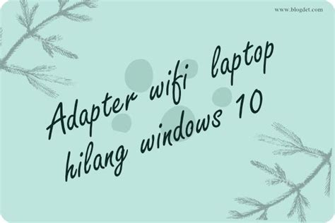 Adapter Wifi Laptop Hilang Windows Cara Mengatasi Driver Wifi Laptop Hilang Di Windows