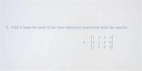 Solved Find A Basis For Each Of The Four Subspaces Chegg