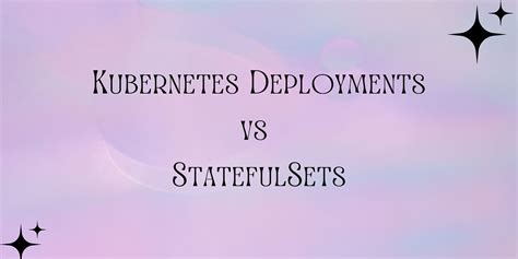 Kubernetes Deployments Vs Statefulsets By Harold Finch Medium