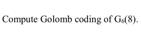 Solved Compute Golomb Coding Of G68