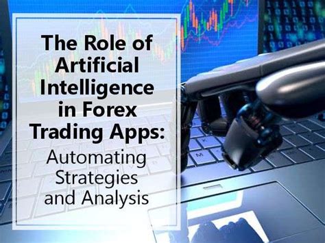 The Role Of Artificial Intelligence In Forex Trading Apps Automating Strategies And Analysis