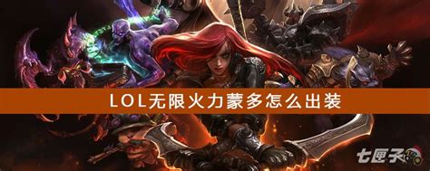 Lol无限火力蒙多怎么出装无限火力蒙多出装搭配推荐 七匣子