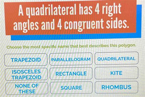 Solved A Quadrilateral Has 4 Right Angles And 4 Congruent Sides Choose The Most Specific Name